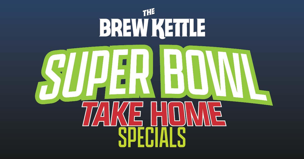 Superbowl 2025 Take Home Specials - The Brew Kettle